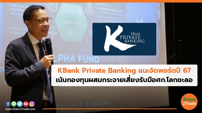 KBank Private Banking แนะจัดพอร์ตปี 67 เน้นกองทุนผสมกระจายเสี่ยงรับมือศก.โลกชะลอ | Share2Trade